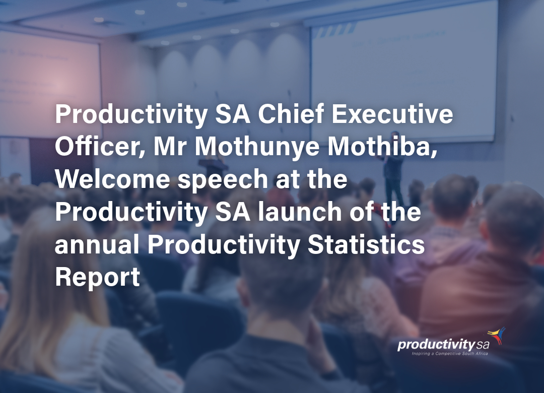 Productivity SA Chief Executive Officer, Mr Mothunye Mothiba, Welcome ...