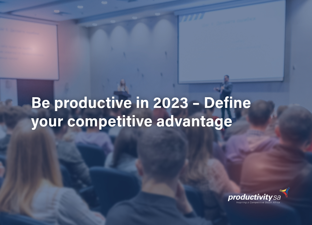 Be productive in 2023 – Define your competitive advantage - Productivity SA